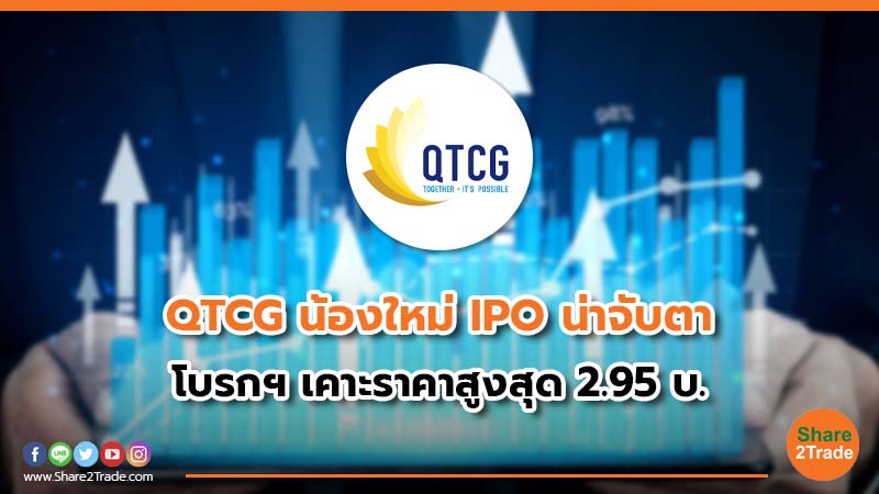 QTCG น้องใหม่ IPO น่าจับตา โบรกฯ เคาะราคาสูงสุด 2.95 บ. | Share2Trade
